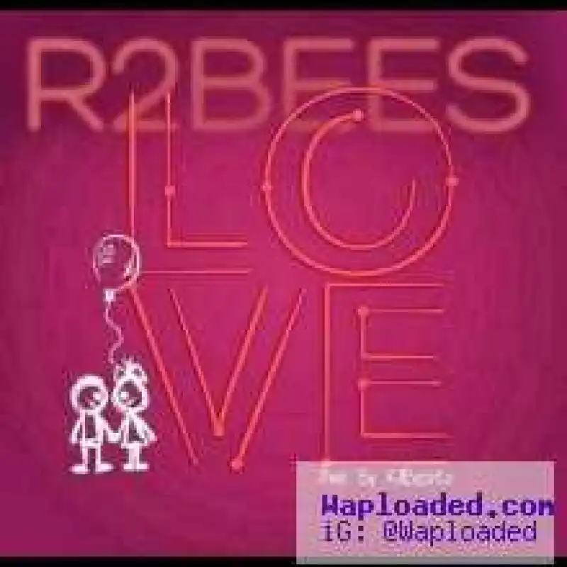 R2Bees - LOVE (Prod. by Killbeatz) Mp3 Download Music Waploaded
